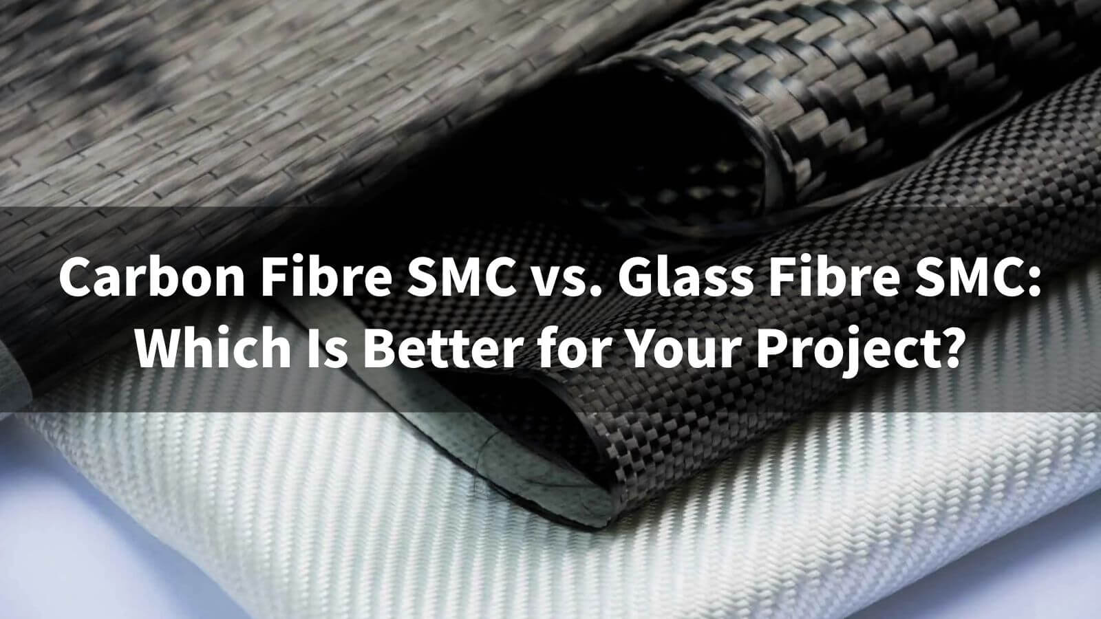 Carbon Fibre SMC vs. Glass Fibre SMC: Which Is Better for Your Project ...